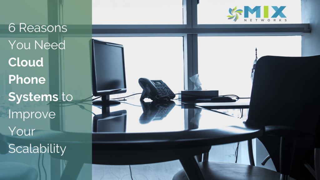 6 Reasons You Need Cloud Phone Systems to Improve Your Scalability