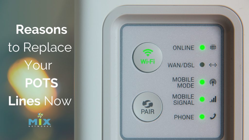 MIX Networks® - Reasons to Replace Your POTS Line Now